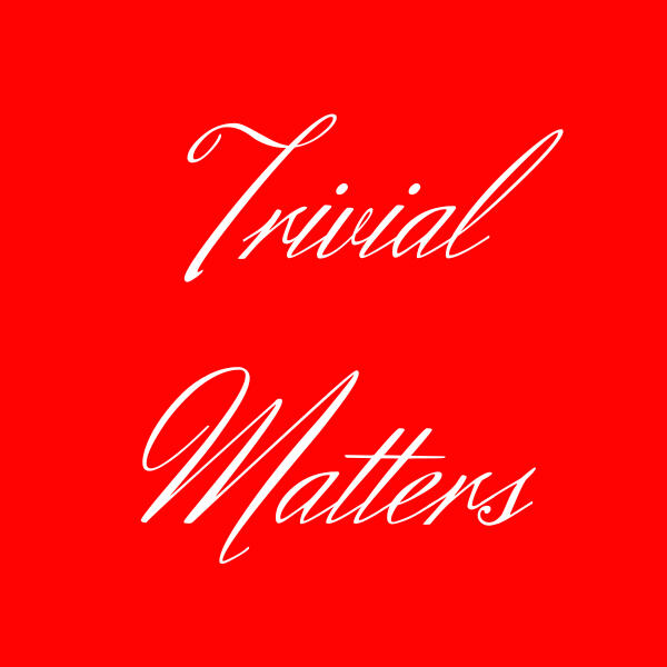 Trivial Matters